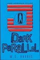 Dark Parallel (The Joshua Files, #4) by M.G. Harris