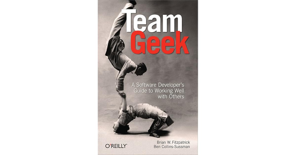 Team Geek: A Software Developer's Guide to Working Well with Others by ...