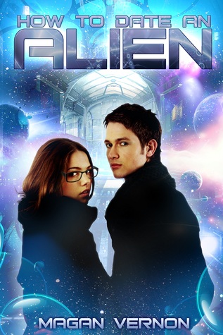 How to Date an Alien (My Alien Romance, #1) by Magan Vernon