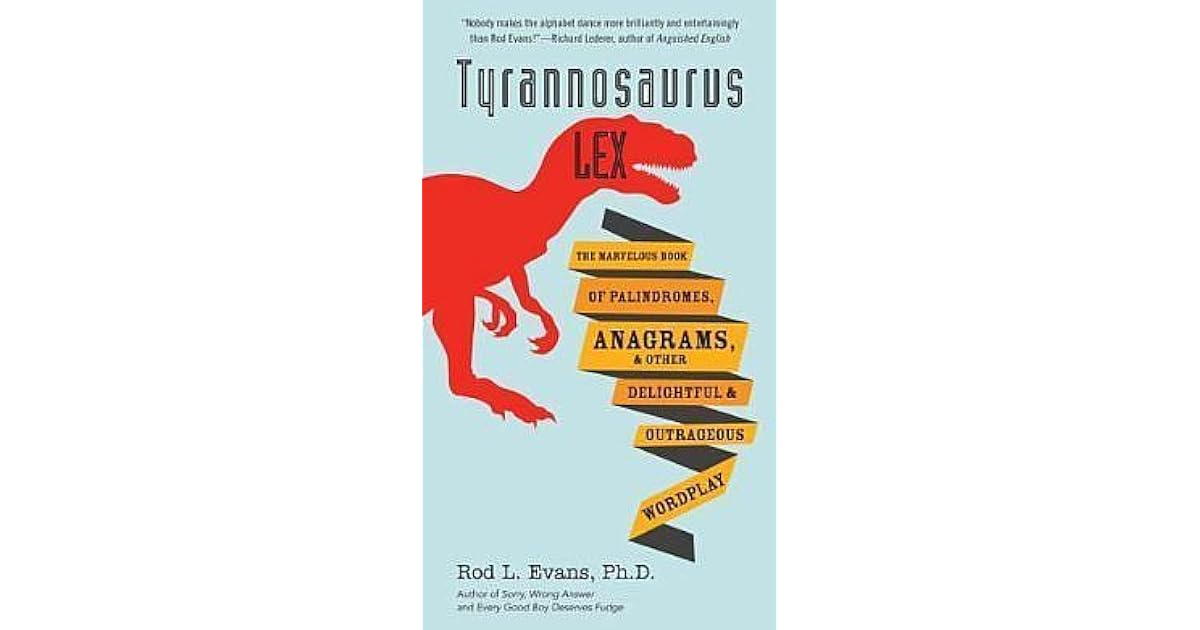 Tyrannosaurus Lex: The Marvelous Book of Palindromes, Anagrams, and ...