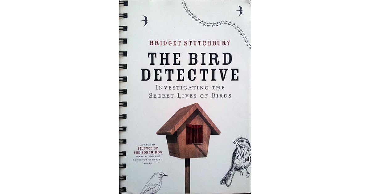The Bird Detective : Investigating the Secret Lives of Birds by Bridget ...