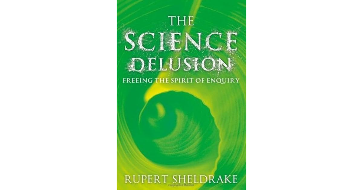 The Science Delusion: Freeing the Spirit of Enquiry by Rupert Sheldrake