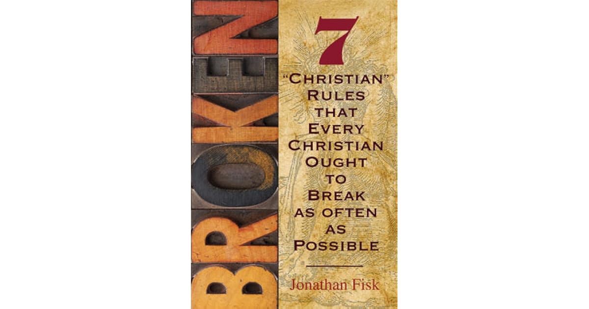 Broken: Seven Christian Rules That Every Christian Ought to Break as ...