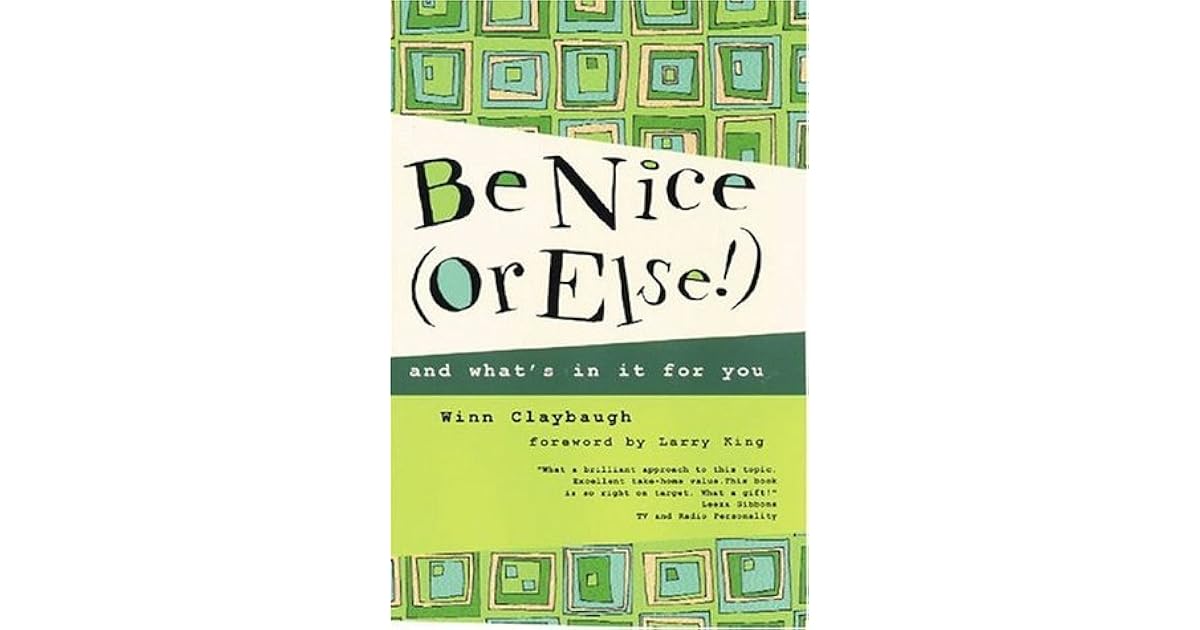 Be Nice (Or Else!): and what's in it for you by Winn Claybaugh