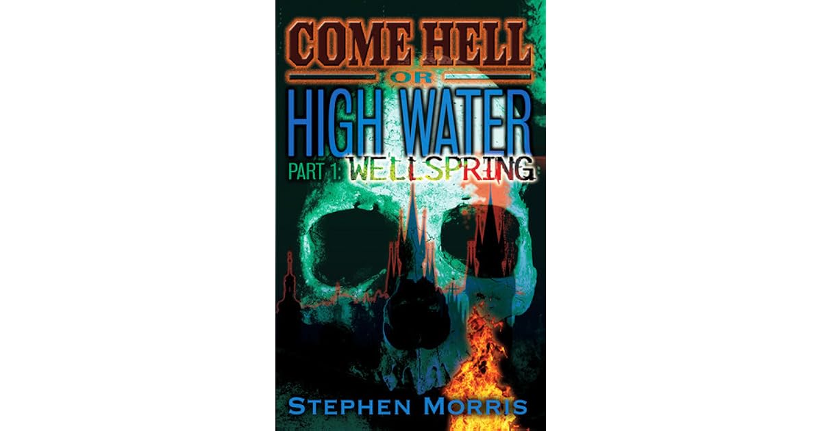 Wellspring (Come Hell or High Water, #1) by Stephen Morris
