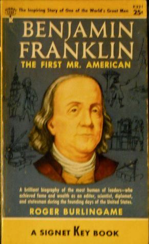 Benjamin Franklin: The First Mr. American by Roger Burlingame