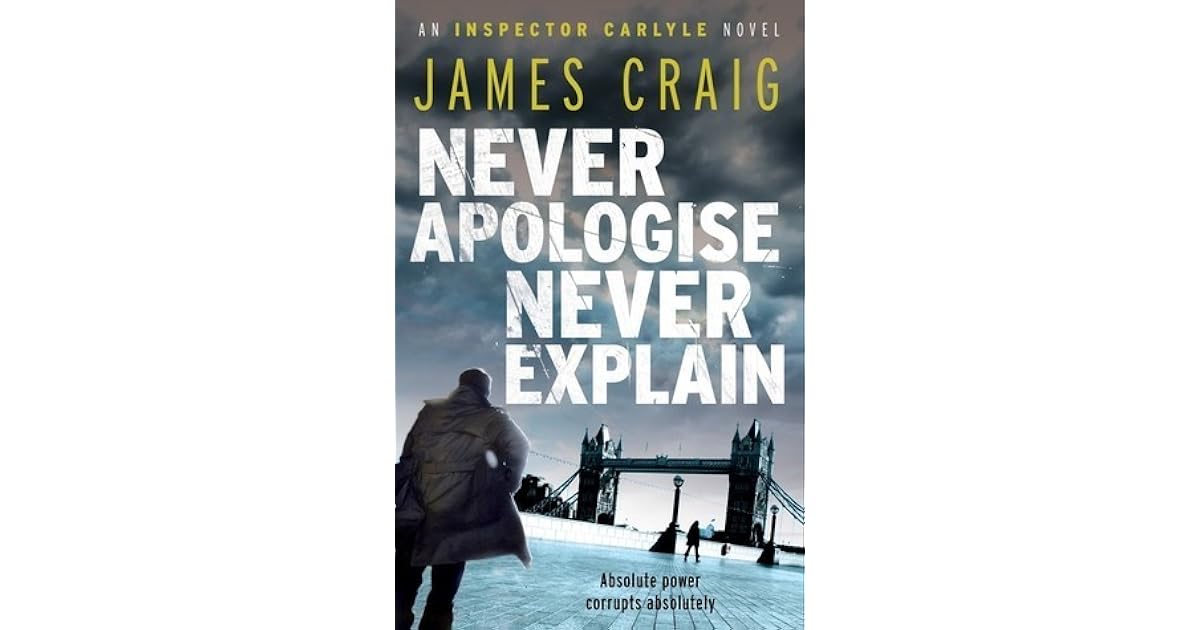 Never Apologise, Never Explain by James Craig