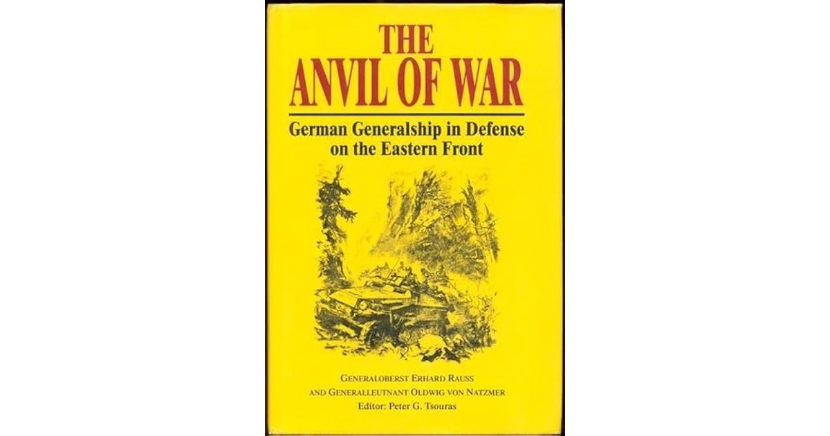 The Anvil of War: German Generalship in Defense on the Eastern Front by ...