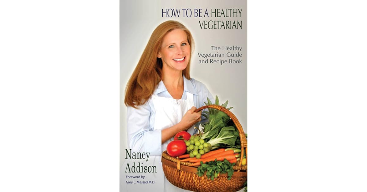 How To Be A Healthy Vegetarian by Nancy Addison