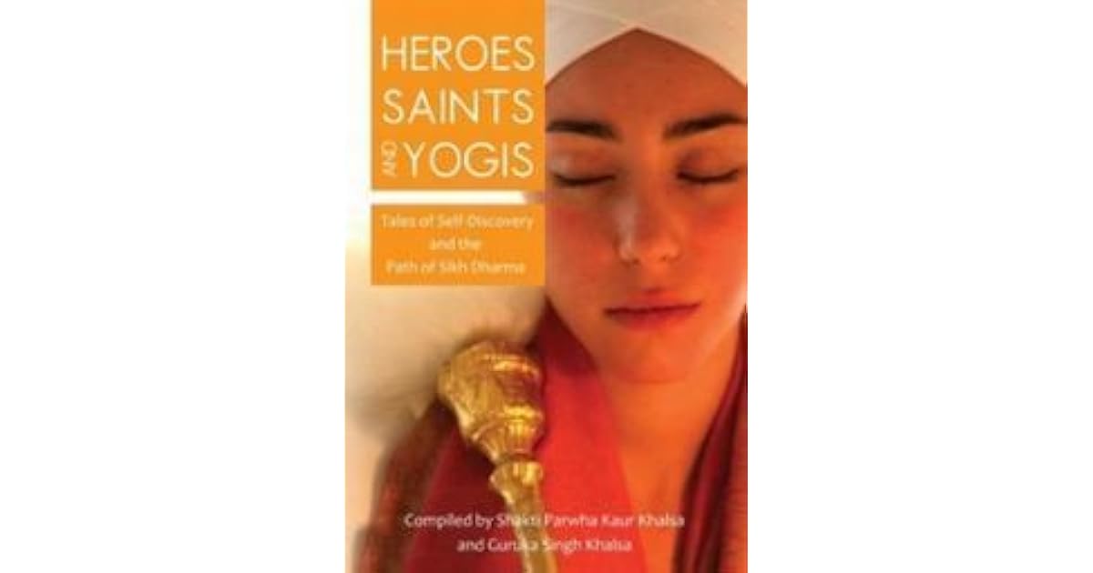 Heroes, Saints and Yogis: Tales of Self-Discovery and the Path of Sikh Dharma by Shakti Parwha ...