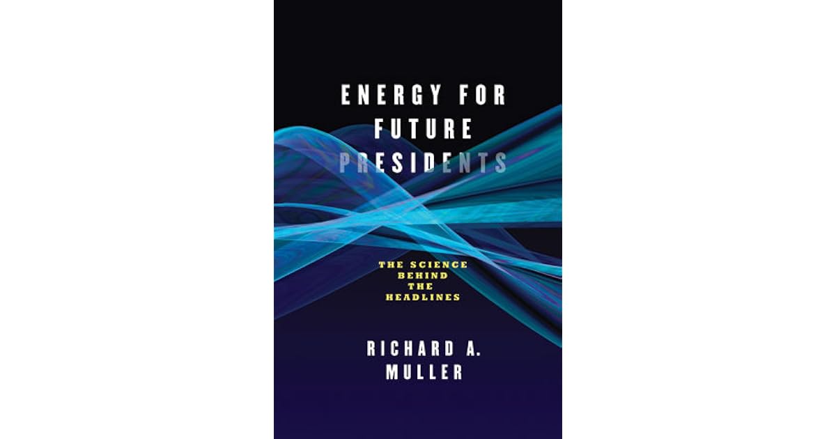 Energy for Future Presidents: The Science Behind the Headlines by Richard A. Muller