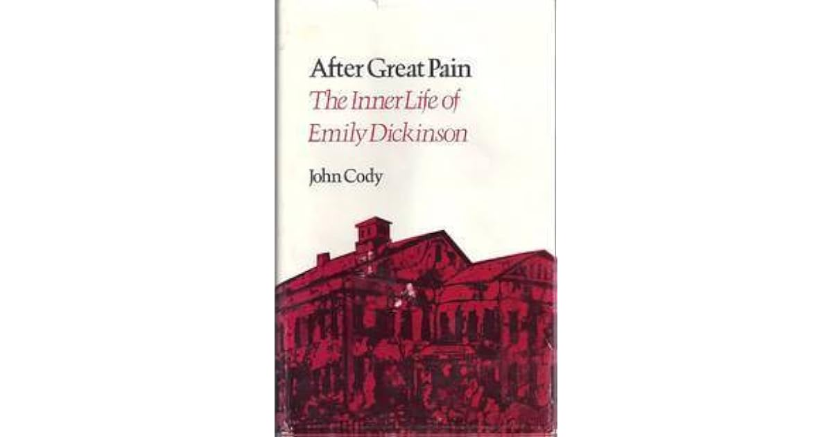 After Great Pain: The Inner Life of Emily Dickinson by John Cody