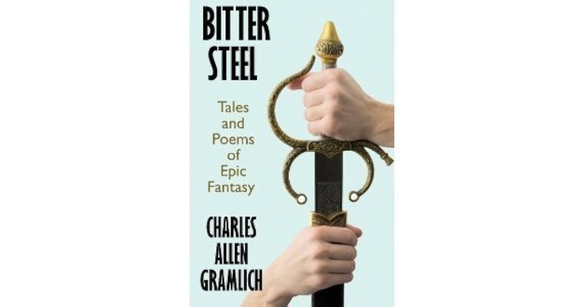Bitter Steel: Tales And Poems Of Epic Fantasy by Charles Allen Gramlich