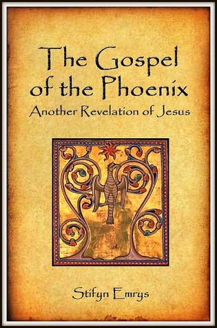 The Gospel of the Phoenix: Another Revelation of Jesus by Stifyn Emrys