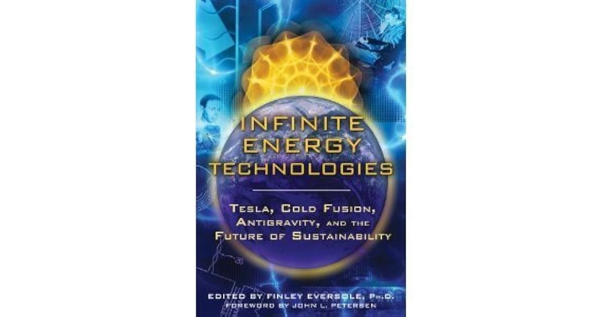 Infinite Energy Technologies: Tesla, Cold Fusion, Antigravity, and the ...