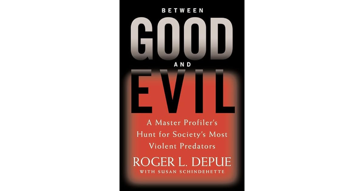 Between Good and Evil: A Master Profiler's Hunt for Society's Most ...