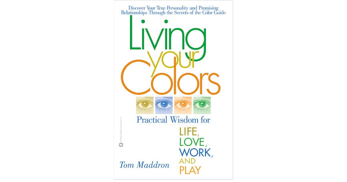 Living Your Colors: Practical Wisdom for Life, Love, Work, and Play by ...