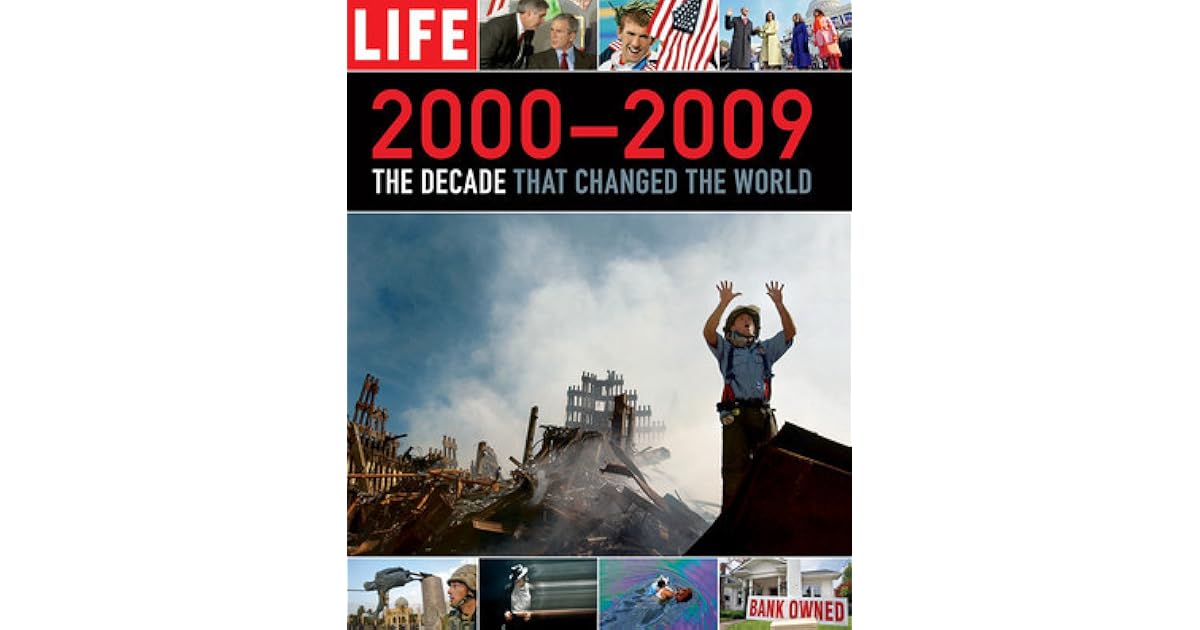 LIFE 2000-2009: The Decade that Changed the World by LIFE
