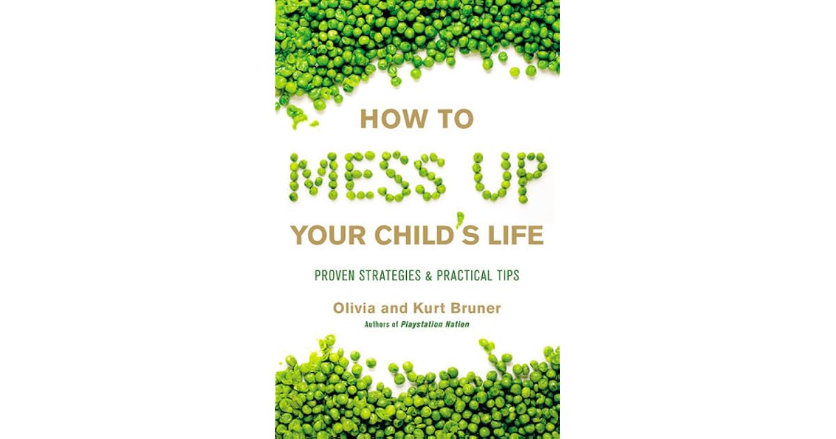 How to Mess Up Your Child's Life: Tips to Identify and Avoid the Worst ...