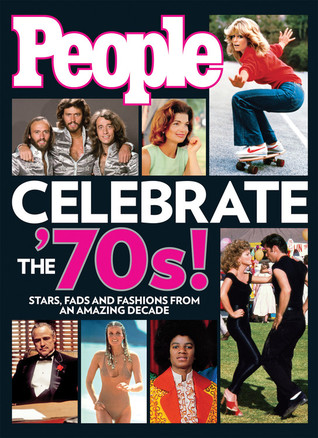 People Celebrate the'70s!: Stars, Fads and Fashions from an Amazing ...