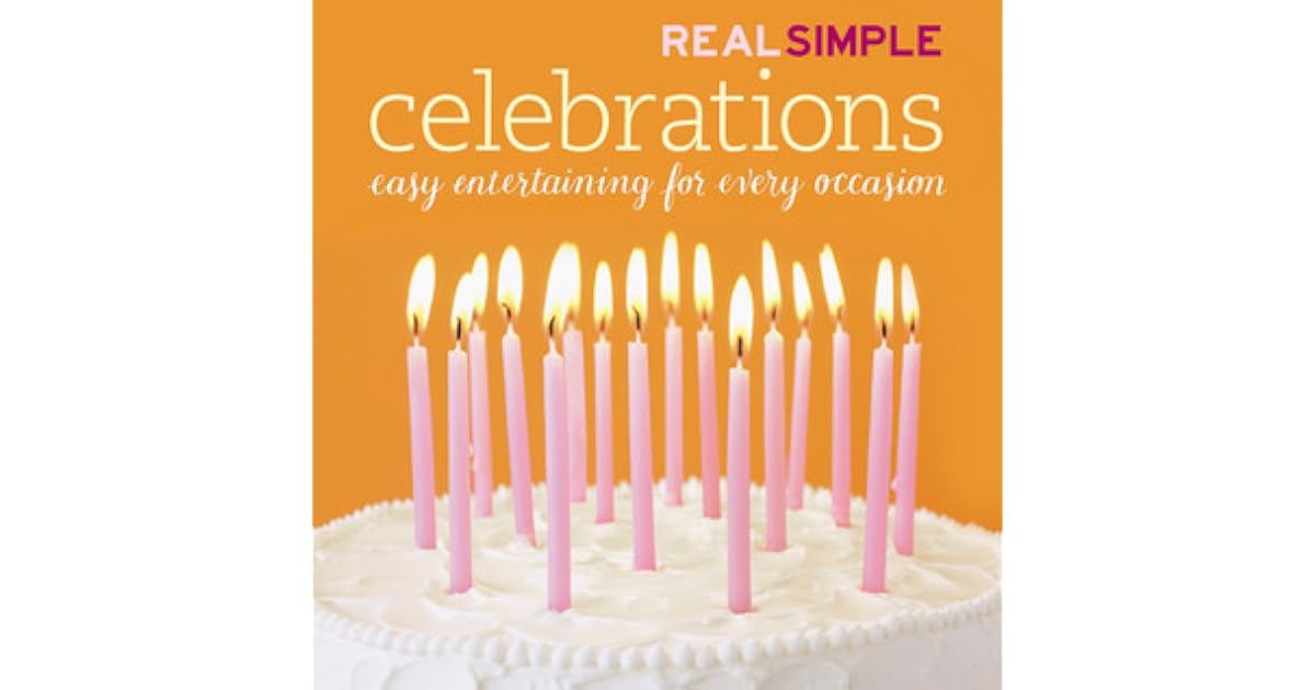 Real Simple Celebrations: Easy Entertaining for Every Occasion by Real ...
