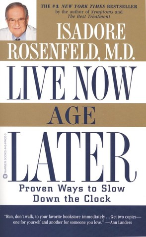 Live Now, Age Later: Proven Ways to Slow Down the Clock by Isadore ...