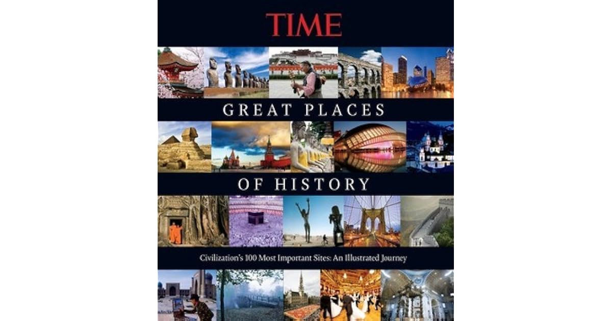 Great Places of History: Civilization's 100 Most Important Sites: An ...