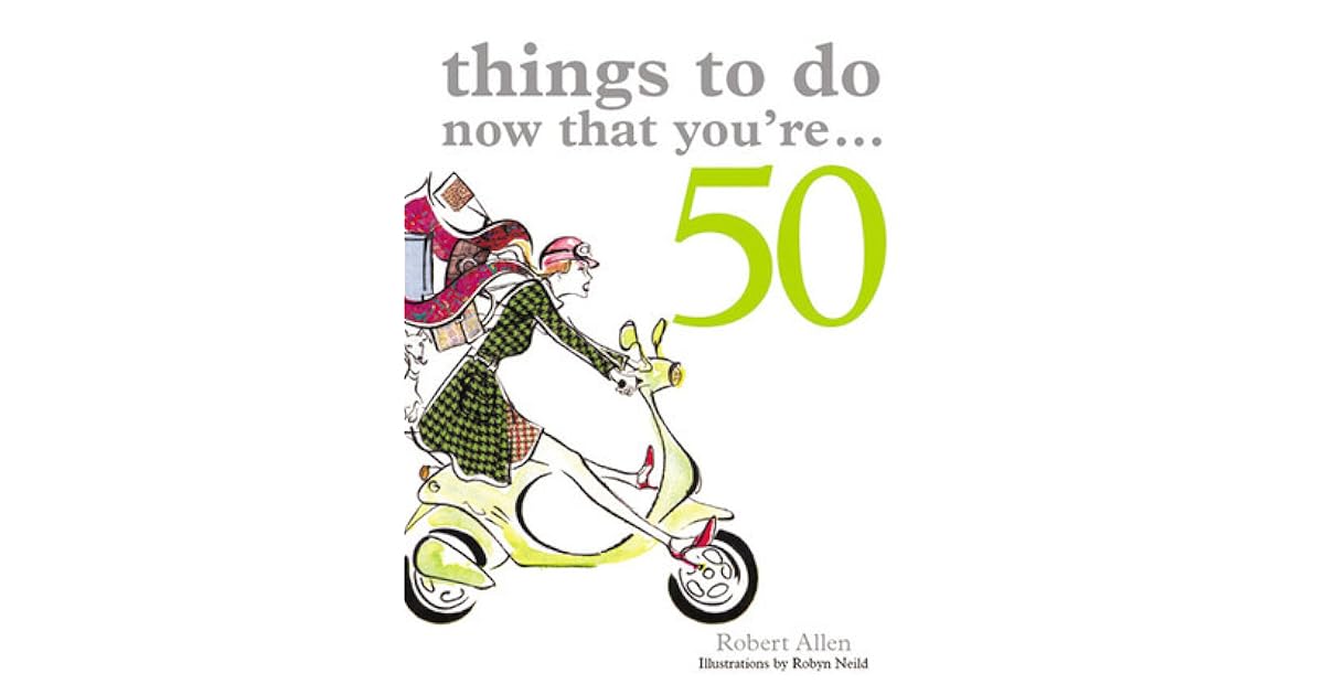 Things to Do Now That You're 50 by Robert Allen