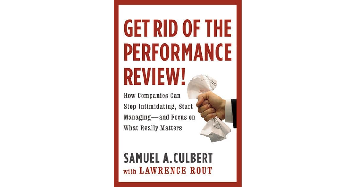 Get Rid of the Performance Review!: How Companies Can Stop Intimidating ...