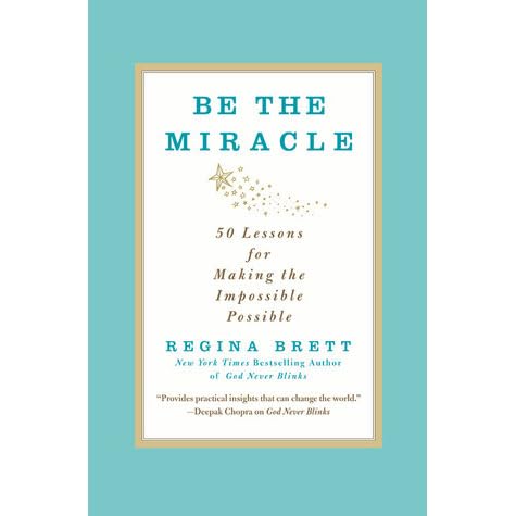 Be the Miracle: 50 Lessons for Making the Impossible Possible by Regina ...
