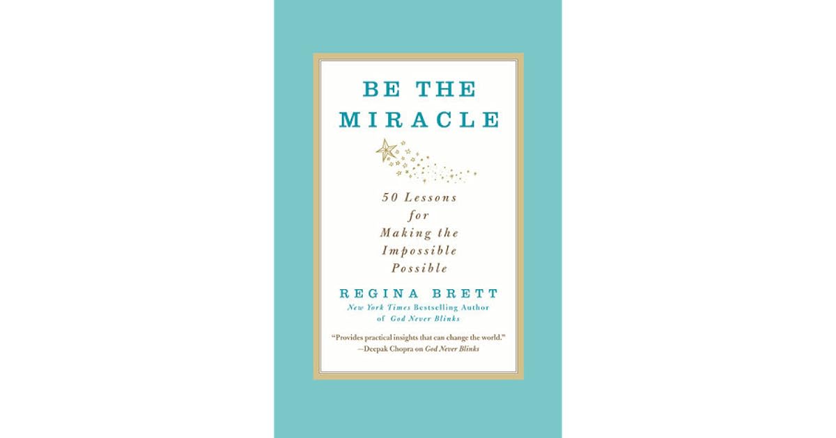 Be the Miracle: 50 Lessons for Making the Impossible Possible by Regina ...