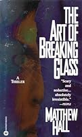 The Art of Breaking Glass by Matthew Hall