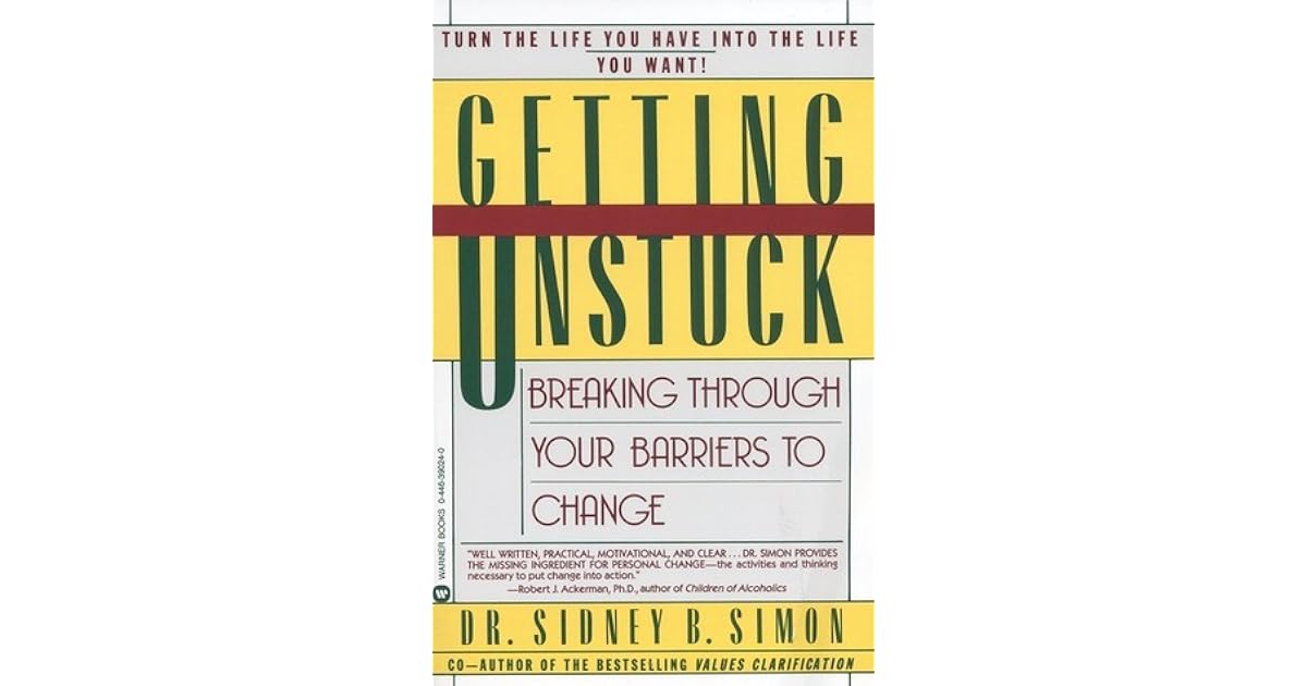 Getting Unstuck: Breaking Through Your Barriers to Change by Sidney B ...
