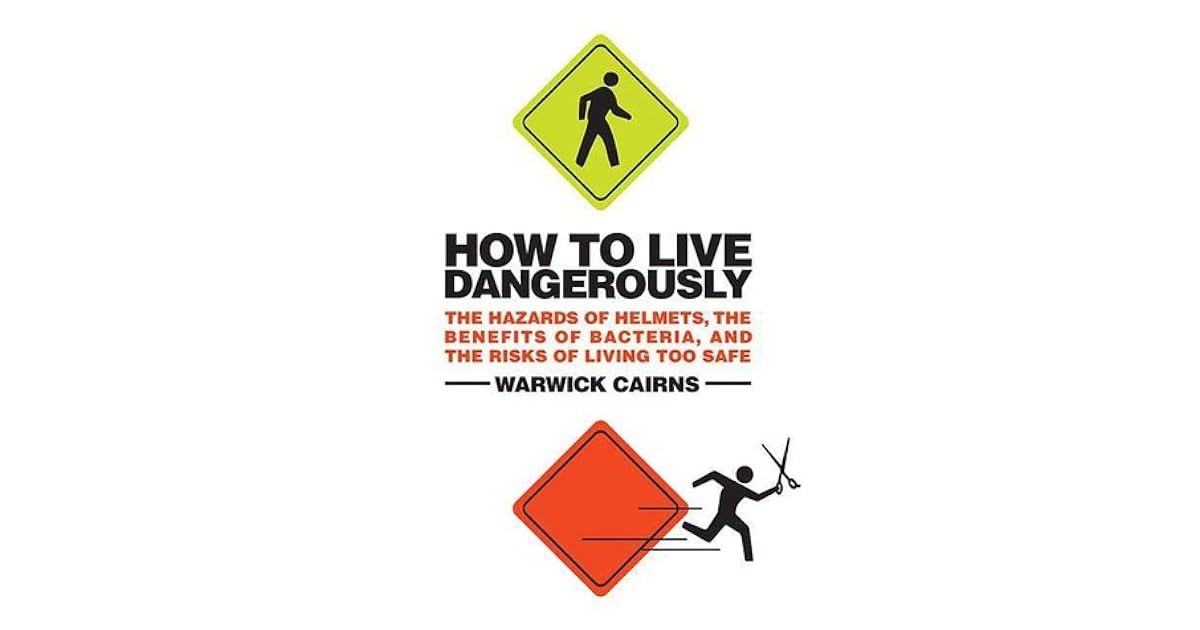 How to Live Dangerously: The Hazards of Helmets, the Benefits of ...