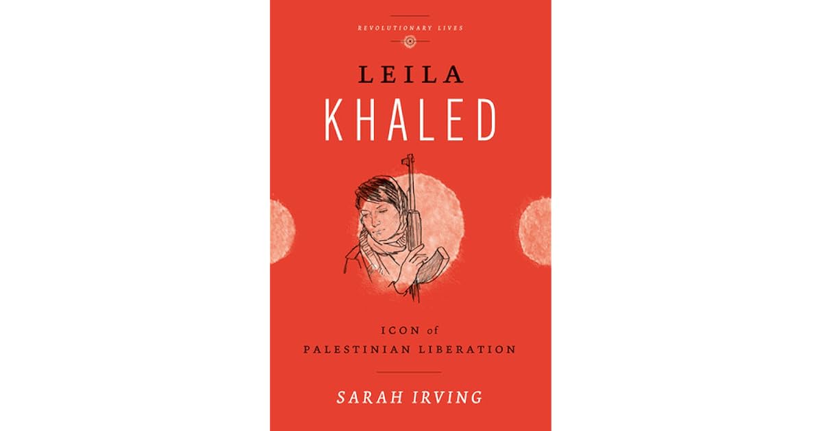 Leila Khaled: Icon of Palestinian Liberation by Sarah Irving