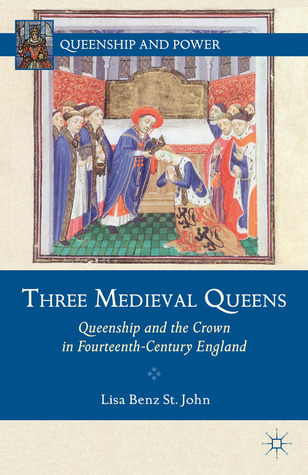 Three Medieval Queens: Queenship and the Crown in Fourteenth-Century ...
