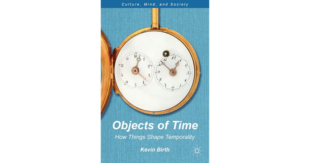 Objects of Time: How Things Shape Temporality by Kevin K. Birth