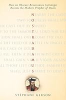 Nostradamus: How an Obscure Renaissance Astrologer Became the Modern ...