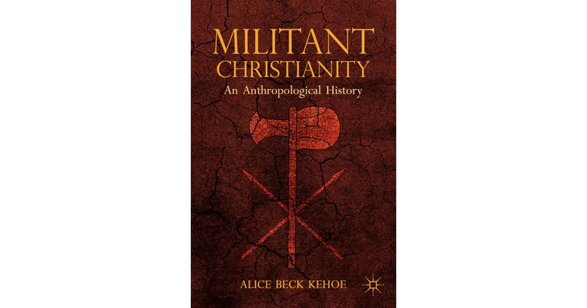Militant Christianity: An Anthropological History by Alice Beck Kehoe