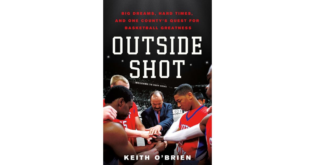 Outside Shot: Big Dreams, Hard Times, and One County's Quest for ...