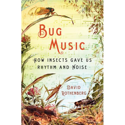 Bug Music: How Insects Gave Us Rhythm and Noise by David Rothenberg ...