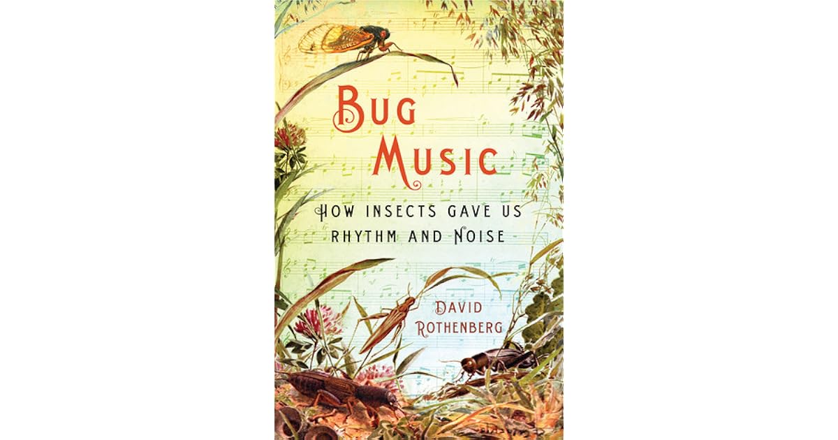 Bug Music: How Insects Gave Us Rhythm and Noise by David Rothenberg