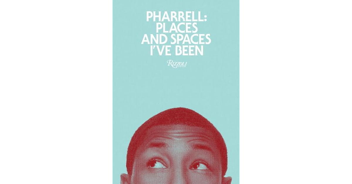 Pharrell: Places and Spaces I've Been by Pharrell Williams
