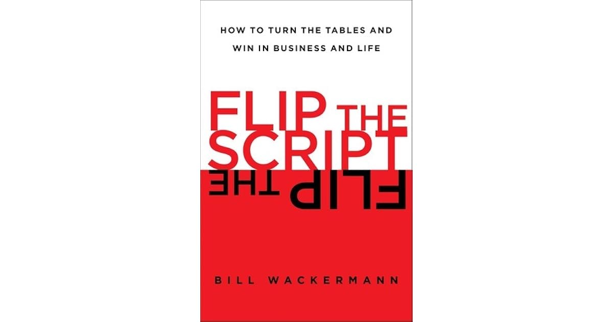 Flip the Script: How to Turn the Tables and Win in Business and Life by ...