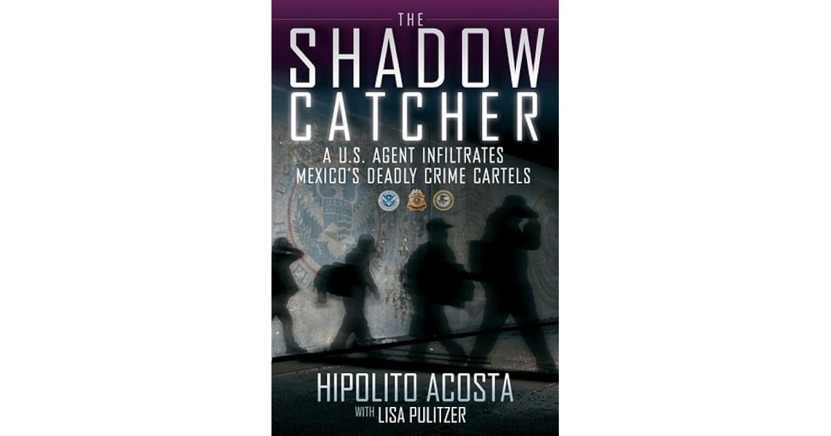 The Shadow Catcher: A U.S. Agent Infiltrates Mexico's Deadly Crime ...