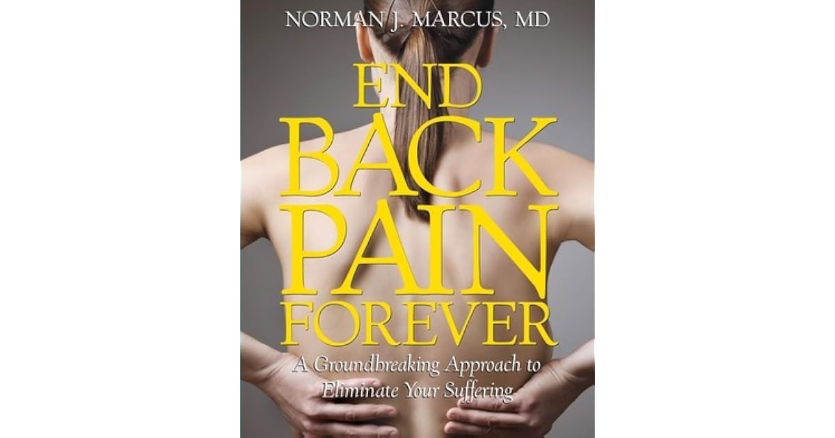 End Back Pain Forever: A Groundbreaking Approach to Eliminate Your ...