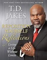 Reposition Yourself: Living Life Without Limits by T.D. Jakes