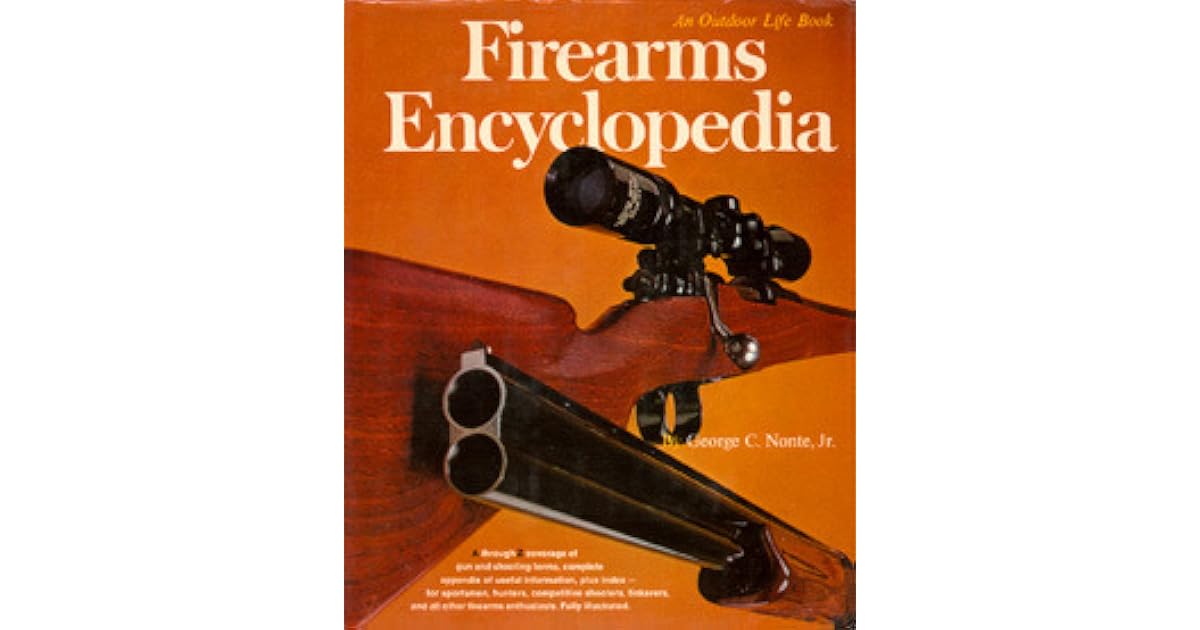 Firearms Encyclopedia by George C. Nonte