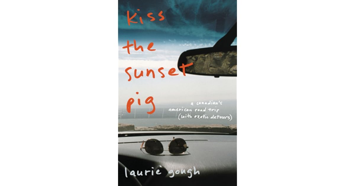 Kiss the Sunset Pig: A Canadian's American Road Trip With Exotic ...