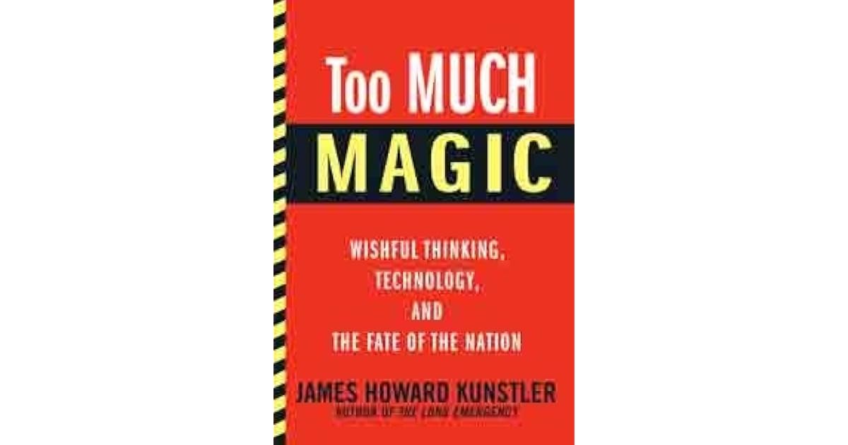 Too Much Magic: Wishful Thinking, Technology, and the Fate of the ...